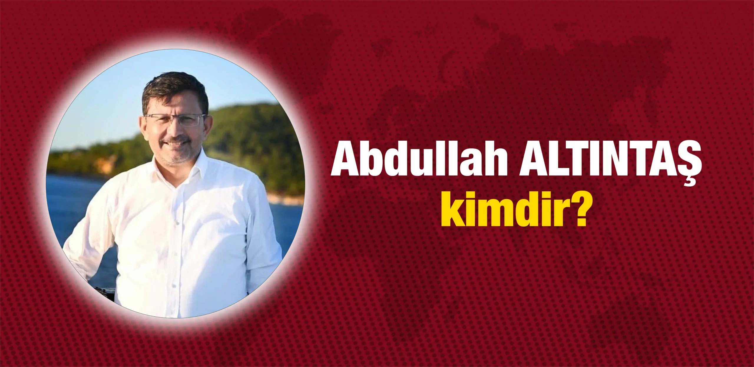 Abdullah Altıntaş kimdir? | Kriter Haber